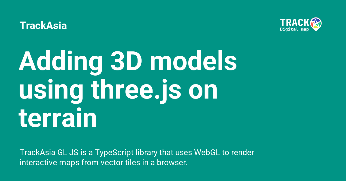Adding 3D models using three.js on terrain - TrackAsia