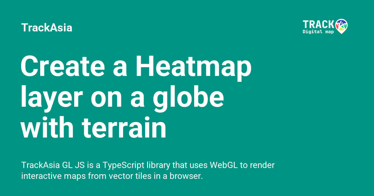 Create a Heatmap layer on a globe with terrain elevation - TrackAsia