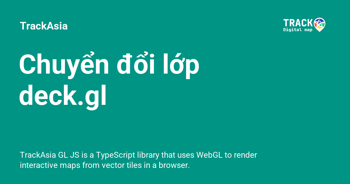 Chuyển đổi lớp deck.gl - TrackAsia