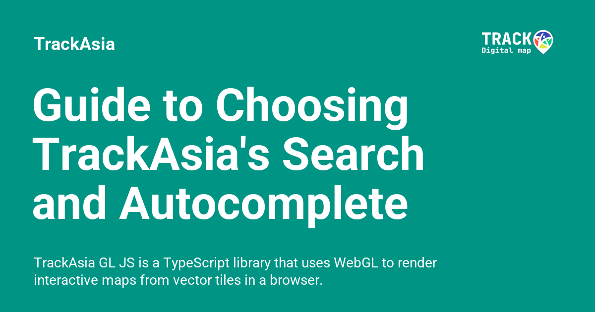 Guide to Choosing TrackAsia's Search and Autocomplete API Services - TrackAsia