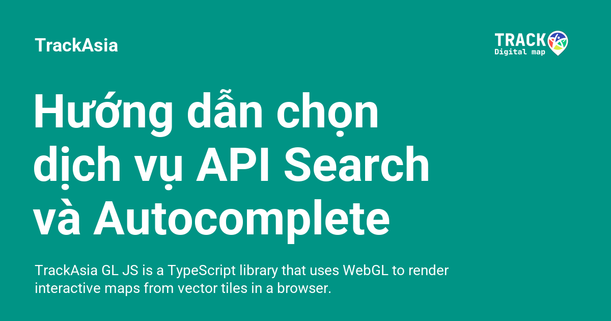 Hướng dẫn chọn dịch vụ API Search và Autocomplete của TrackAsia - TrackAsia