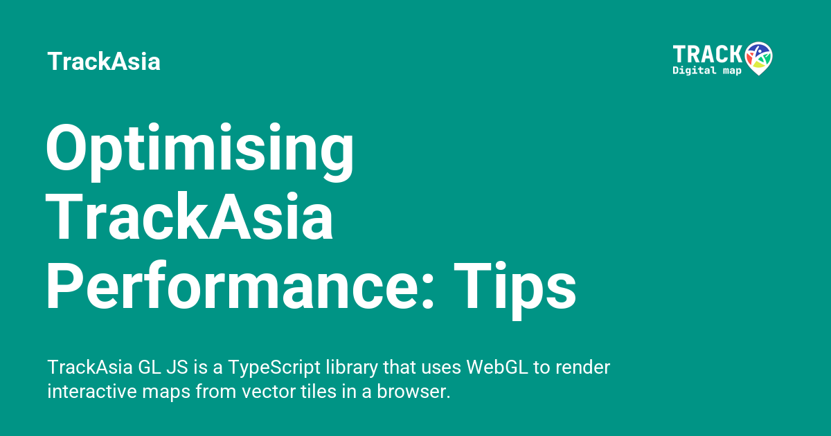 Optimising TrackAsia Performance: Tips for Large GeoJSON Datasets ...